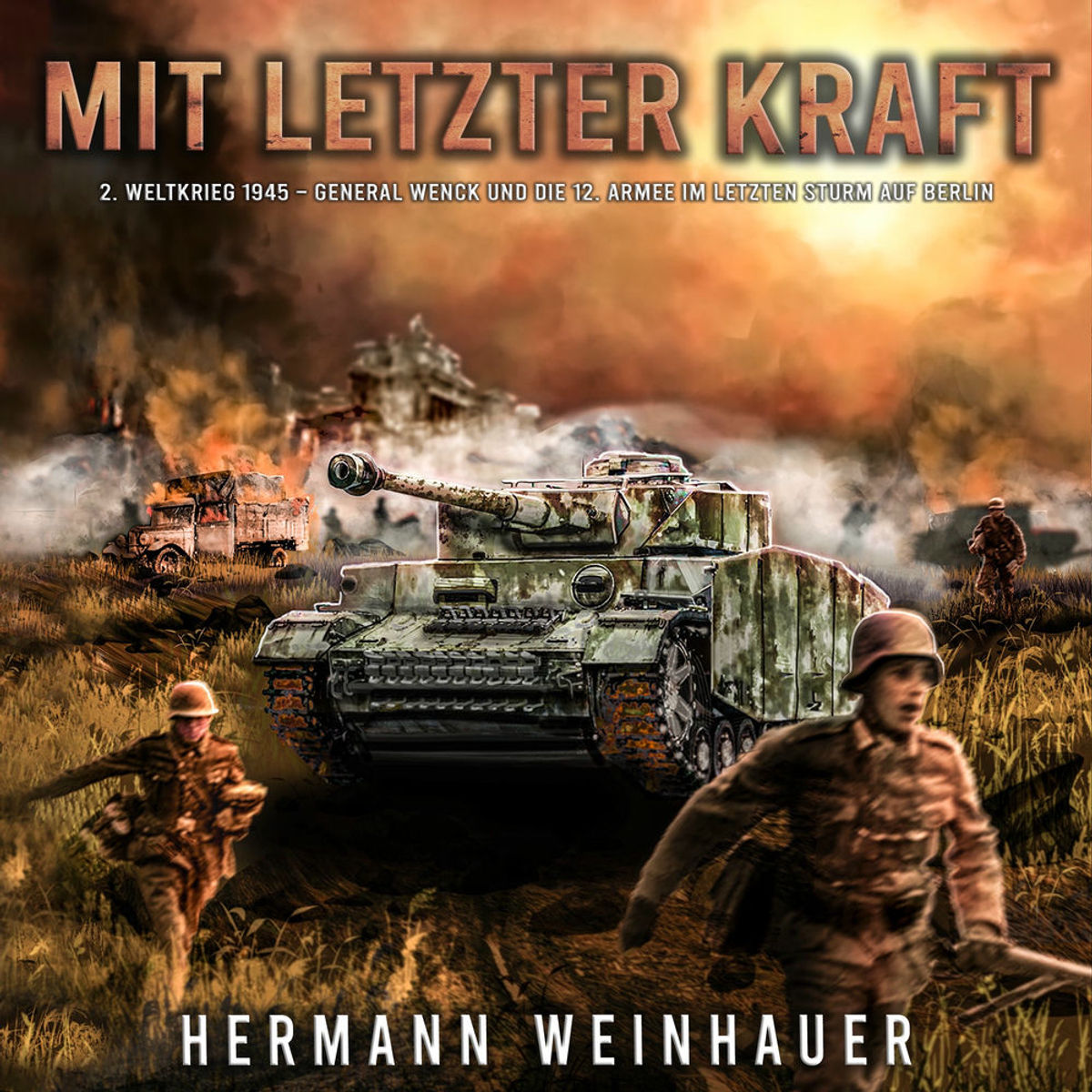 Mit letzter Kraft: 2. Weltkrieg 1945 - General Wenck und die 12. Armee ...