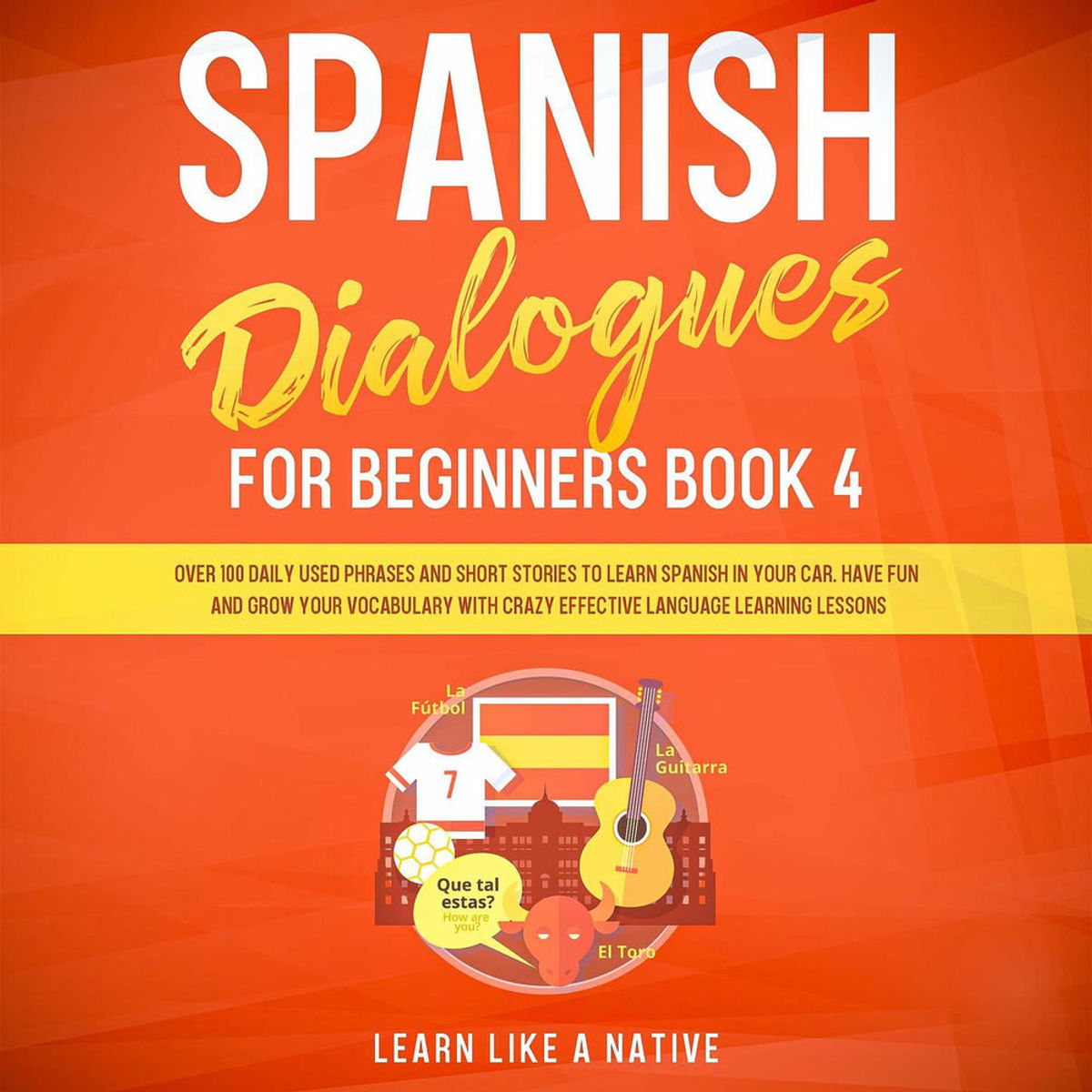 Spanish Dialogues for Beginners Book 4 - Over 100 Daily Used Phrases ...