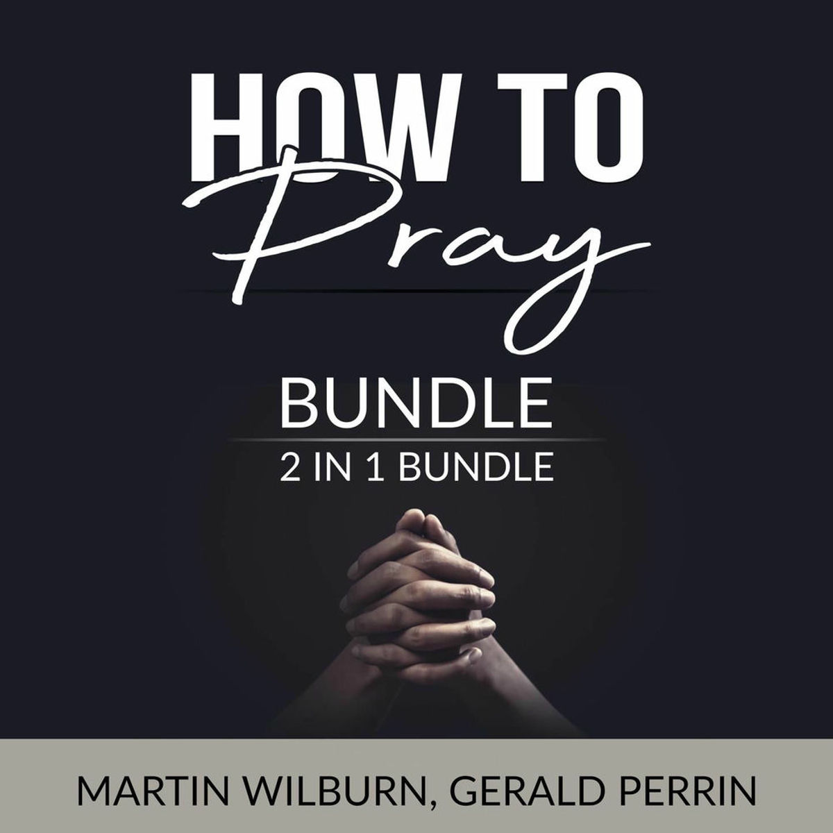 How to Pray Bundle - 2 in 1 Bundle: The Power of Praying and Faith ...