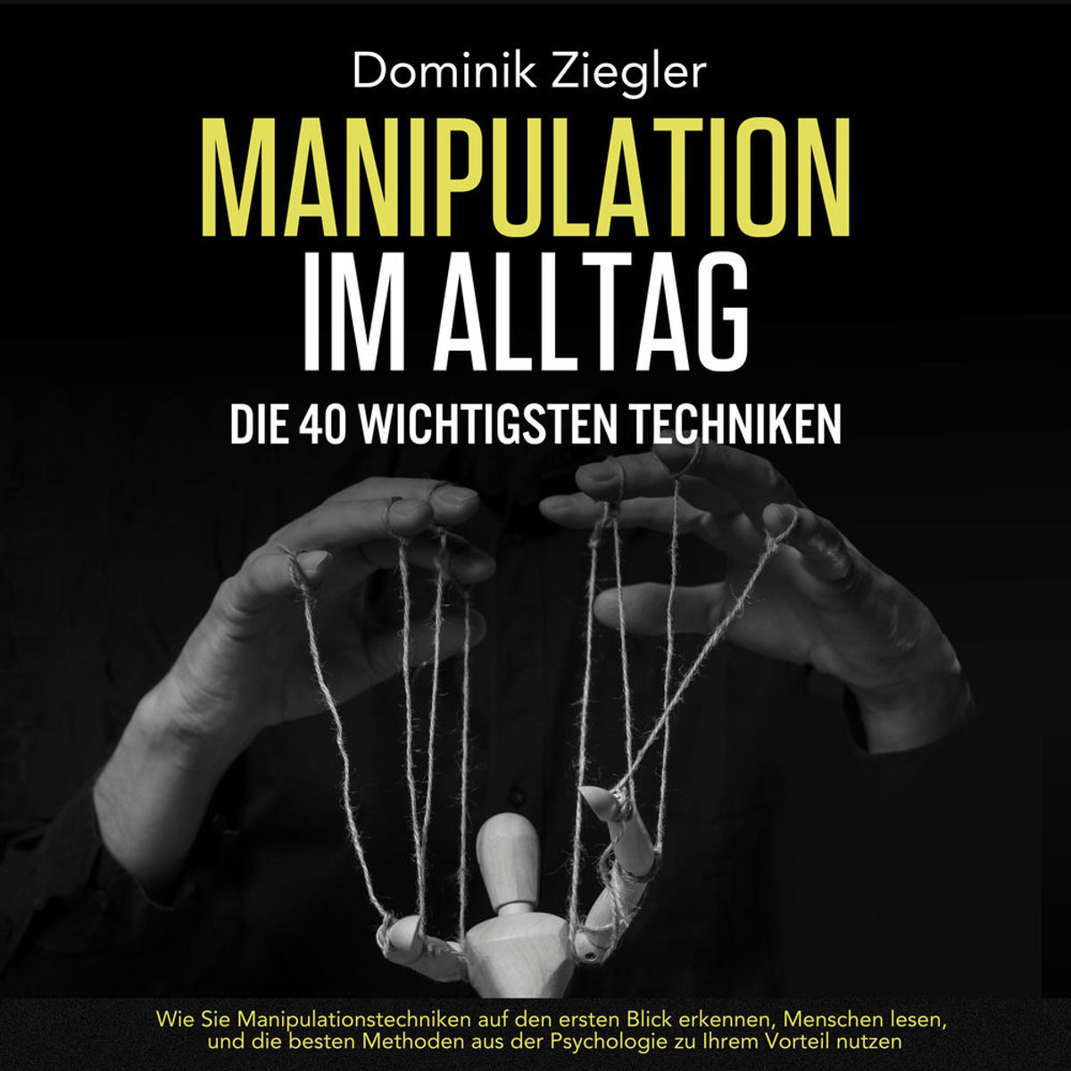 Manipulation im Alltag – die 40 wichtigsten Techniken: Wie Sie ...