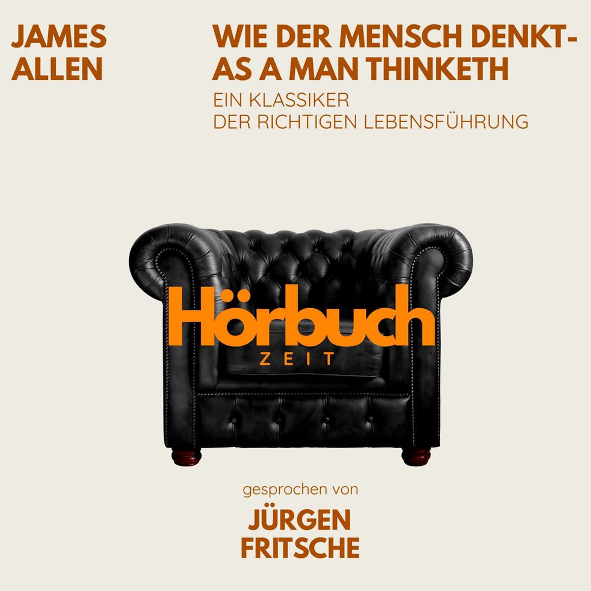 Wie der Mensch denkt – As a man thinketh. Ein Klassiker der richtigen ...