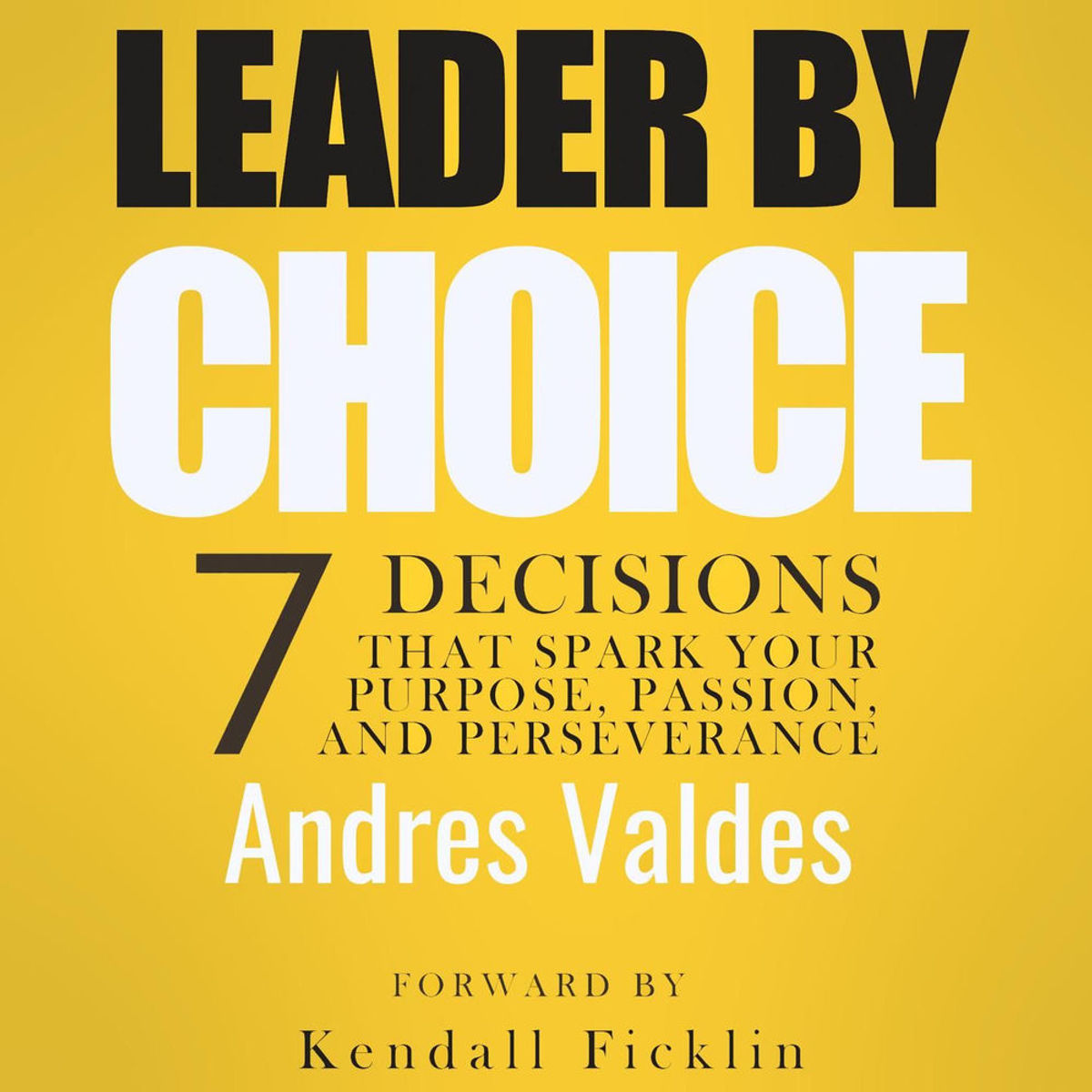 Leader By Choice - 7 Decisions That Spark Your Purpose, Passion, and ...