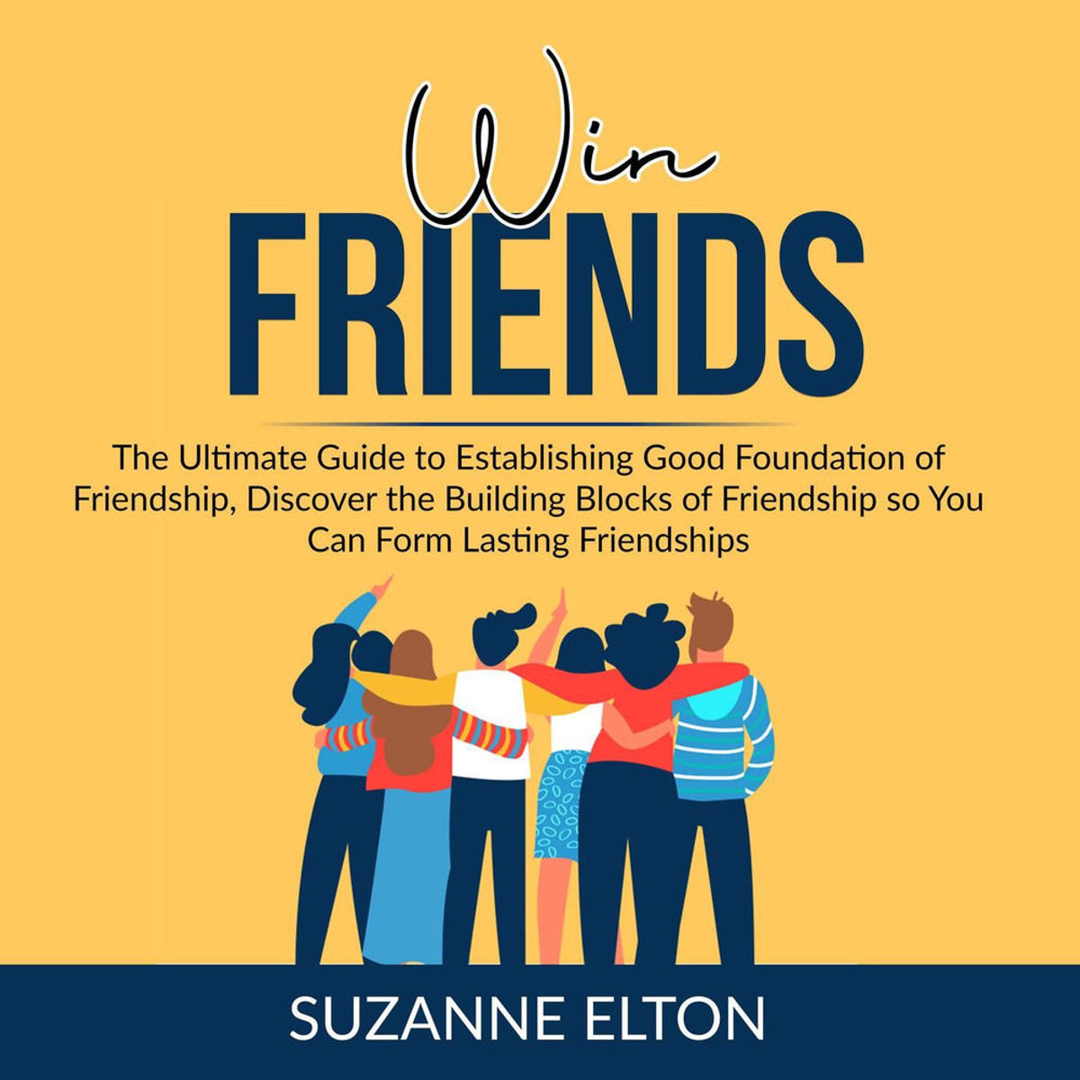 Win Friends - The Ultimate Guide to Establishing Good Foundation of ...