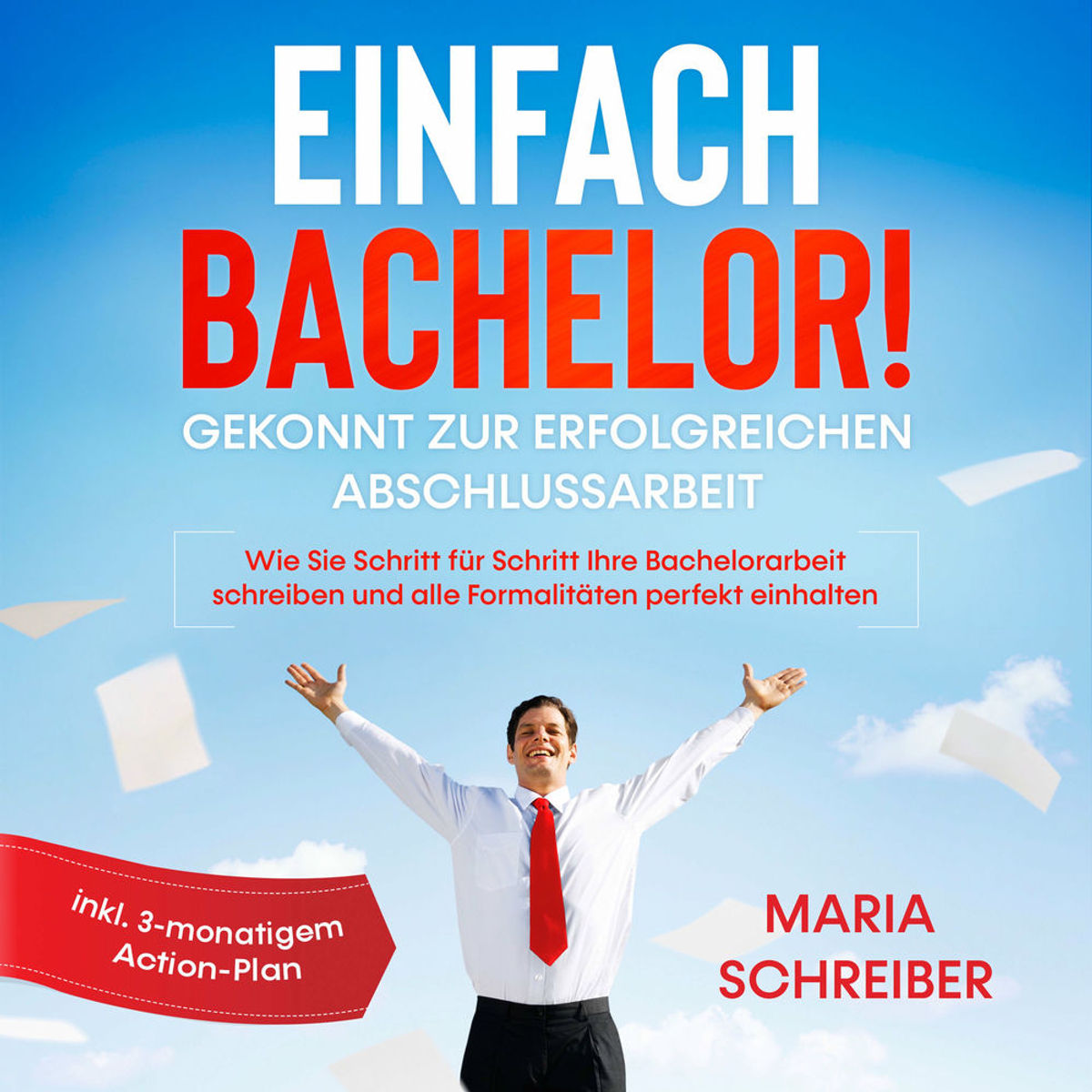 Einfach Bachelor!: Gekonnt zur erfolgreichen Abschlussarbeit - Wie Sie ...